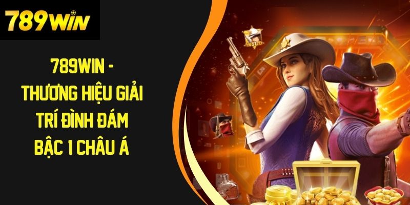 789WIN - Thương Hiệu Giải Trí Đình Đám Bậc #1 Châu Á - 789WIN